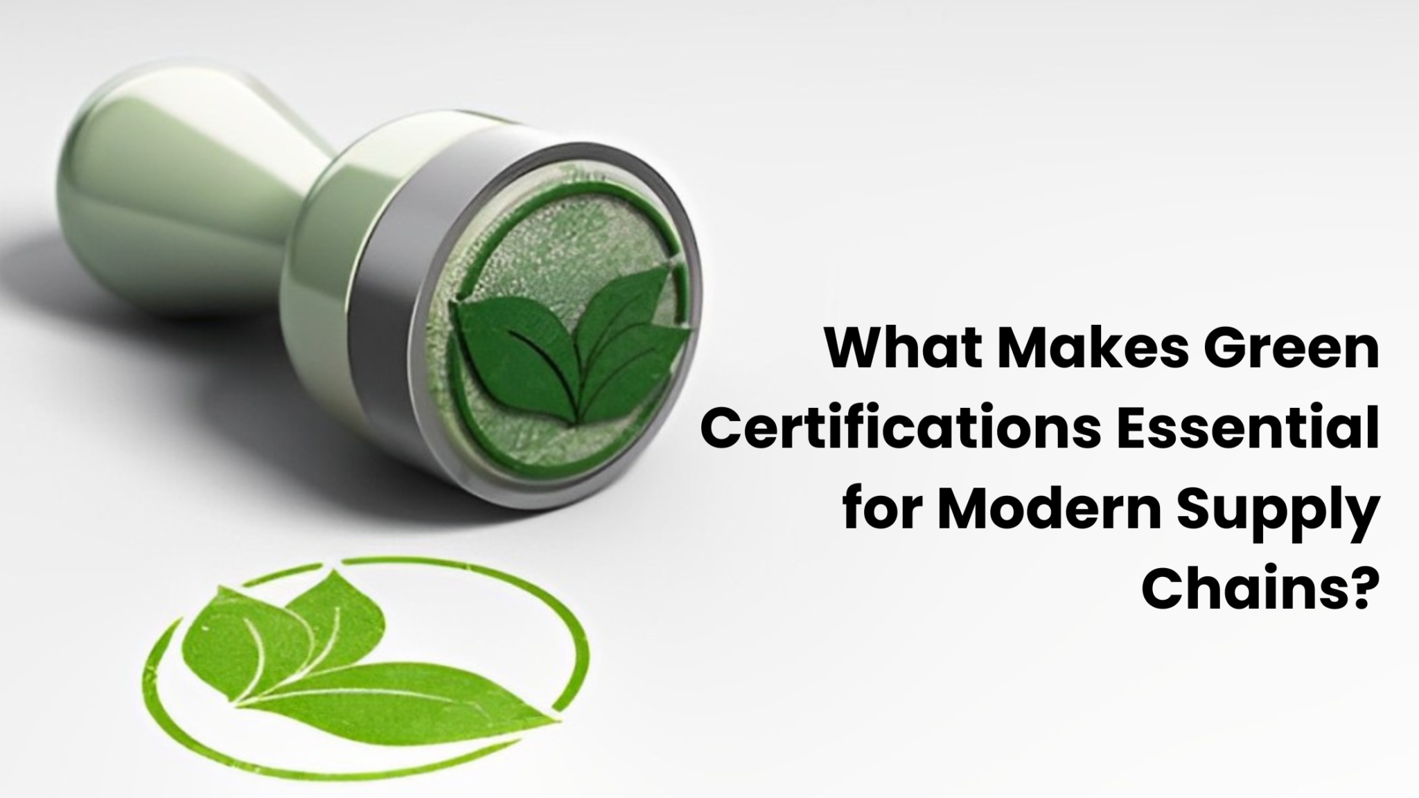 What Makes Green Certifications Essential for Modern Supply Chains? - Our Blogs | GooSpares